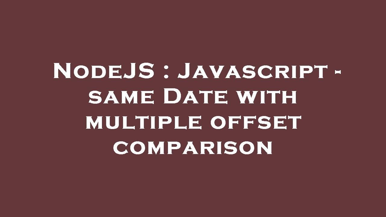 NodeJS Javascript Same Date With Multiple Offset Comparison YouTube NodeJS Javascript Same Date With Multiple Offset Comparison YouTube
