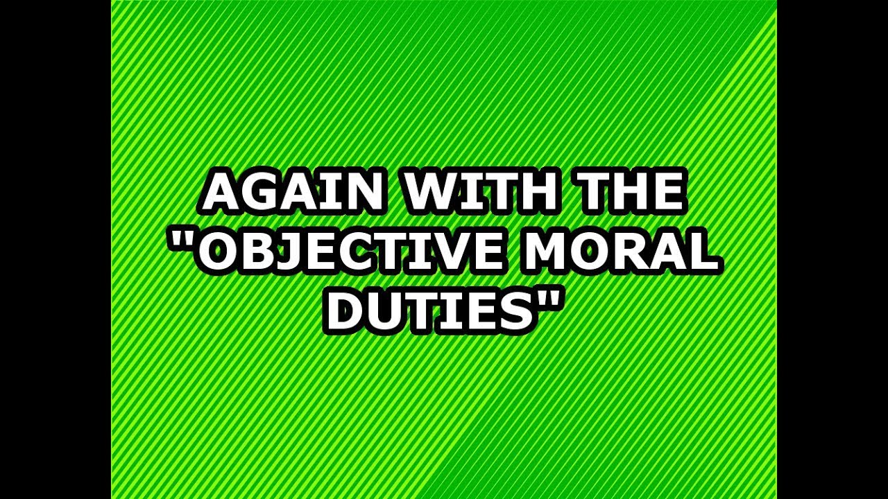 Again With The Objective Moral Duties YouTube again-with-the-objective-moral-duties-youtube