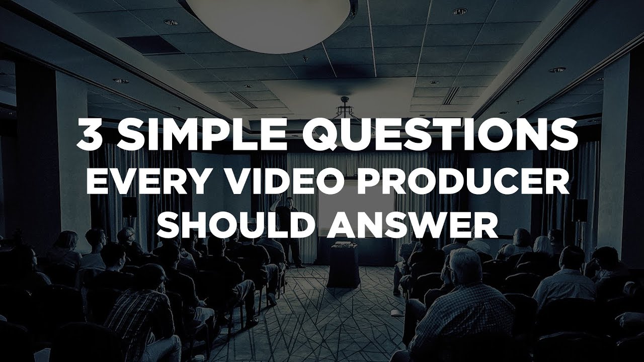 3 Simple Questions Every Video Producer Should Answer - YouTube