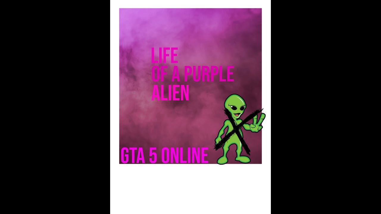 Life Of A Purple Alien (GTA 5 ONLINE) - YouTube