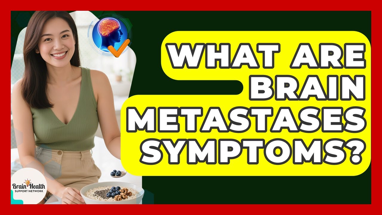 What Are Brain Metastases Symptoms? - Brain Health Support Network ...