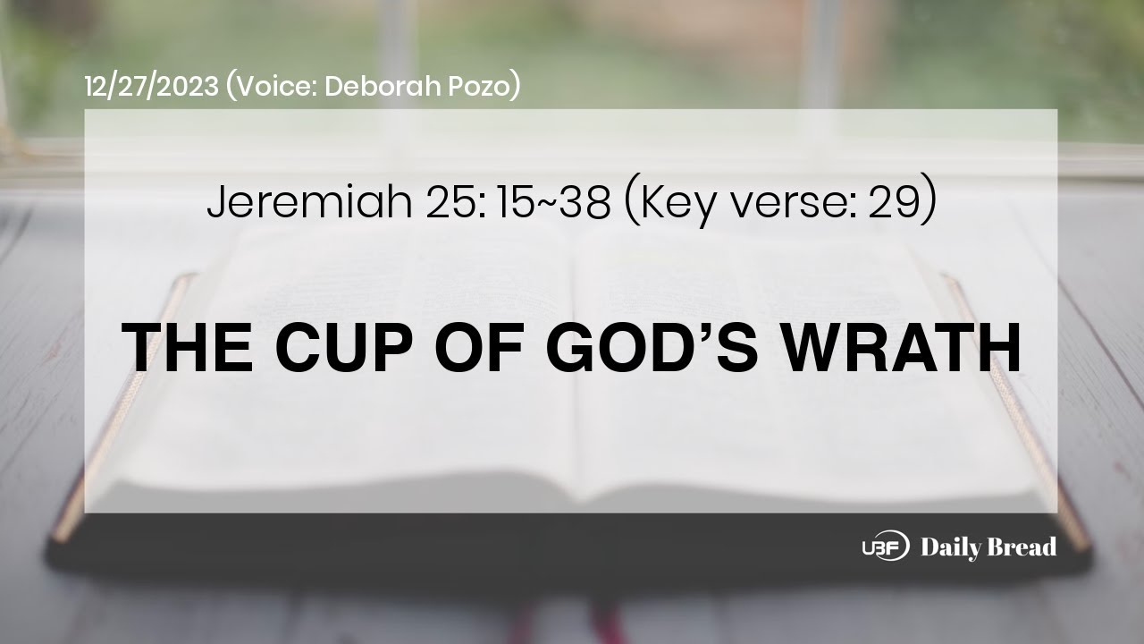 THE CUP OF GOD'S WRATH, Jer 25:15~38, 12/27/2023 / UBF Daily Bread #UBF ...