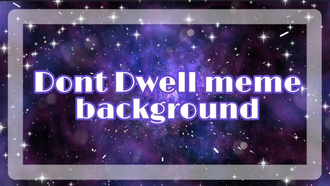 Don't Dwell meme/ background 💜💜💜 Free but must credit :3 - YouTube