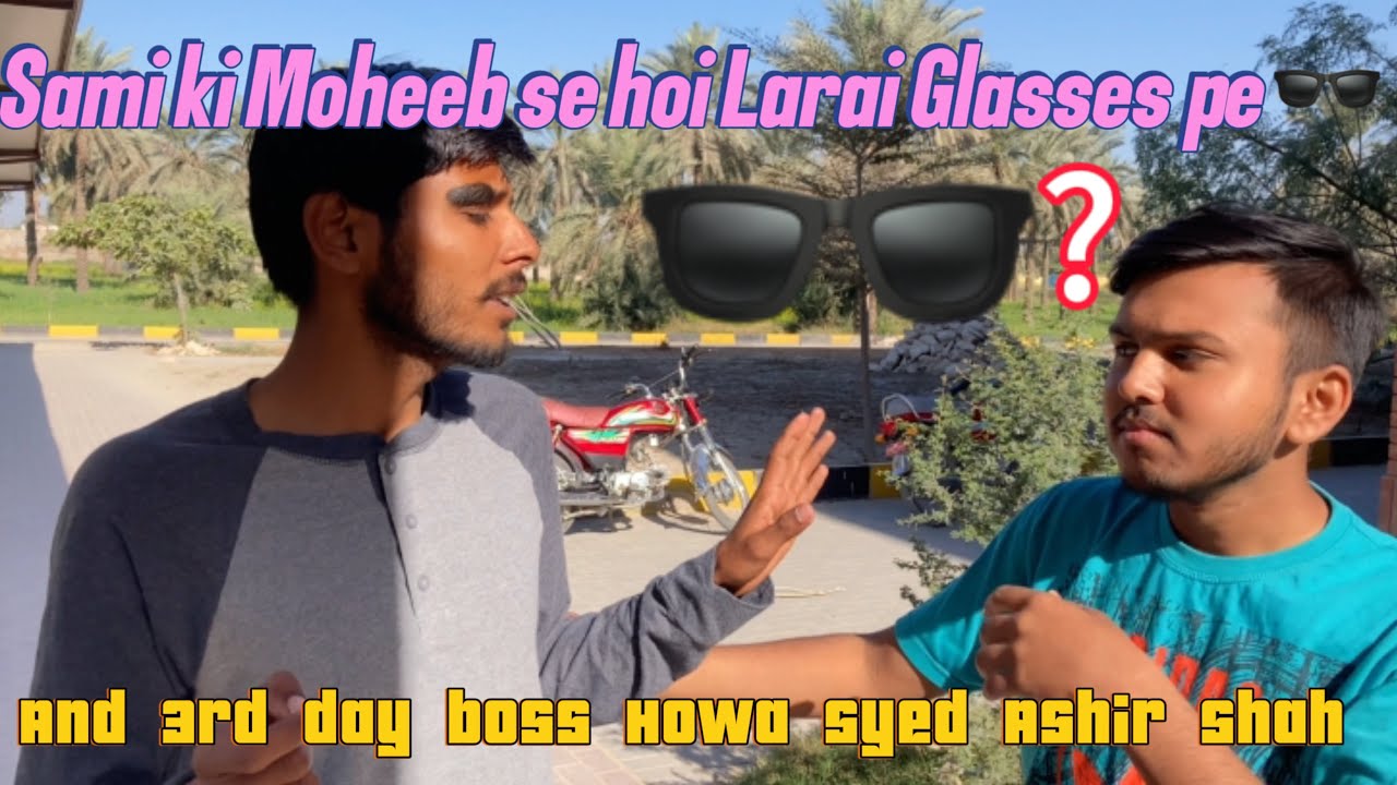 3rd day boss is Ashir shah And Sami Or Moheeb ki hogai larai Glasses pr ...