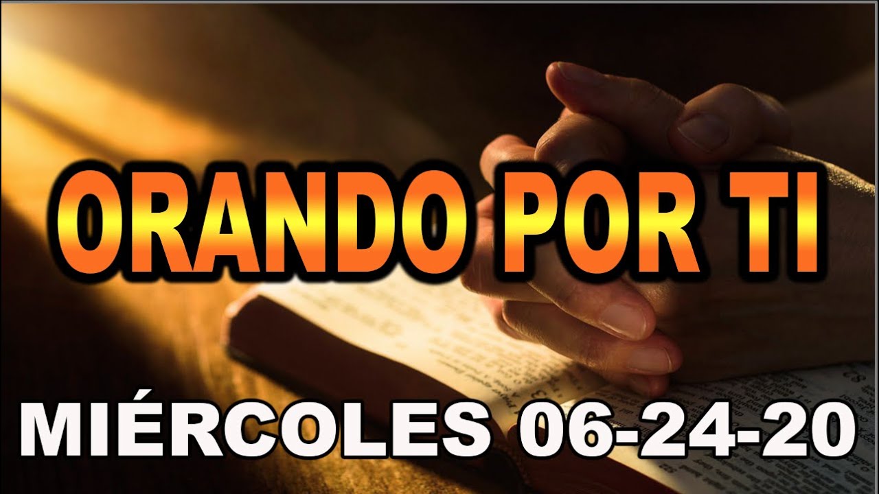 🙏 ORANDO POR TI 🙏 MIÉRCOLES 06-24-20 - YouTube