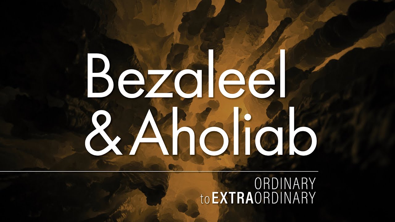 "Bezaleel & Aholiab" – Ordinary to Extraordinary – #5 - YouTube