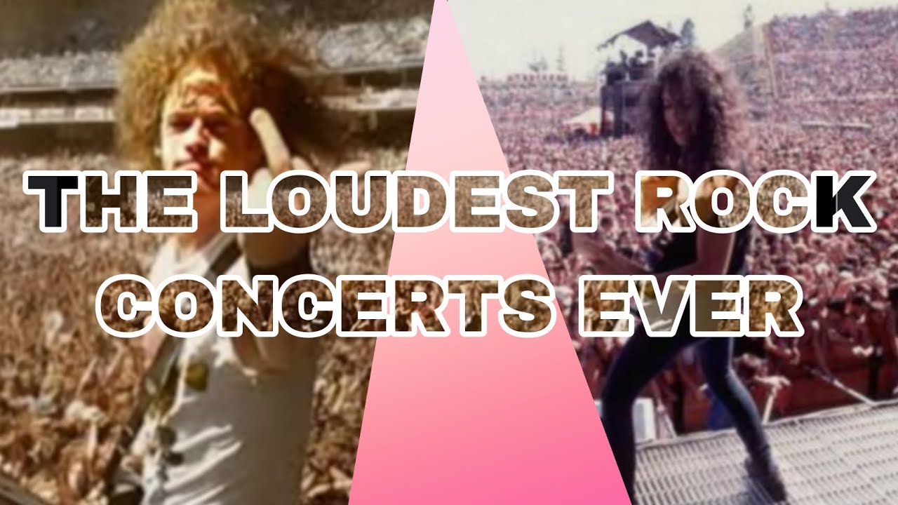 THE LOUDEST ROCK CONCERTS EVER: A LEGENDARY COMPILATION - YouTube