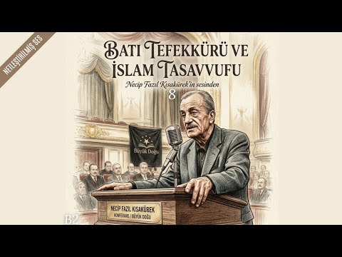 Batı Tefekkürü Ve İslam Tasavvufu Ko 8. B2- Necip Fazıl Kısakürek (Kalitesi Arttırılmış Ses) 