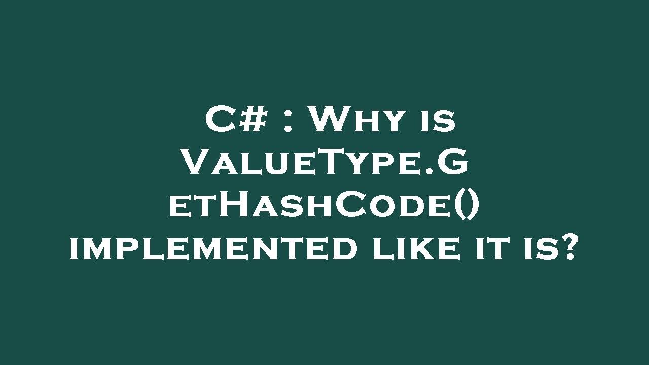 C Why Is Valuetypegethashcode Implemented Like It Is Youtube