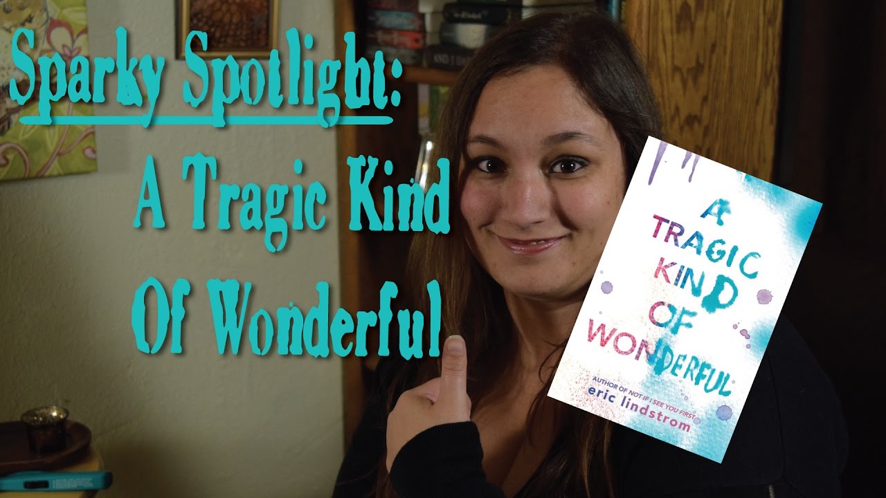 Sparky Spotlight [Spoiler Free]: Tragic Kind Of Wonderful by Eric Lindstrom - YouTube