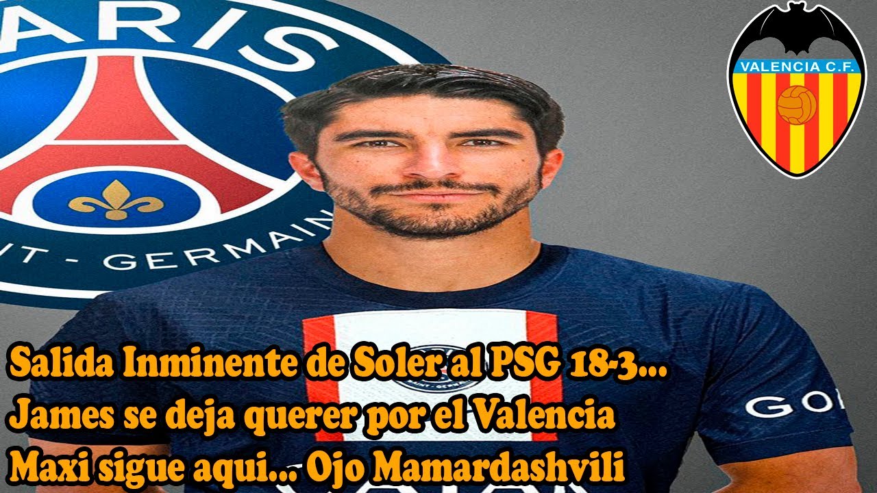 Salida Inminente de Soler al PSG... | James Se deja querer por el Valencia | Maxi y ...