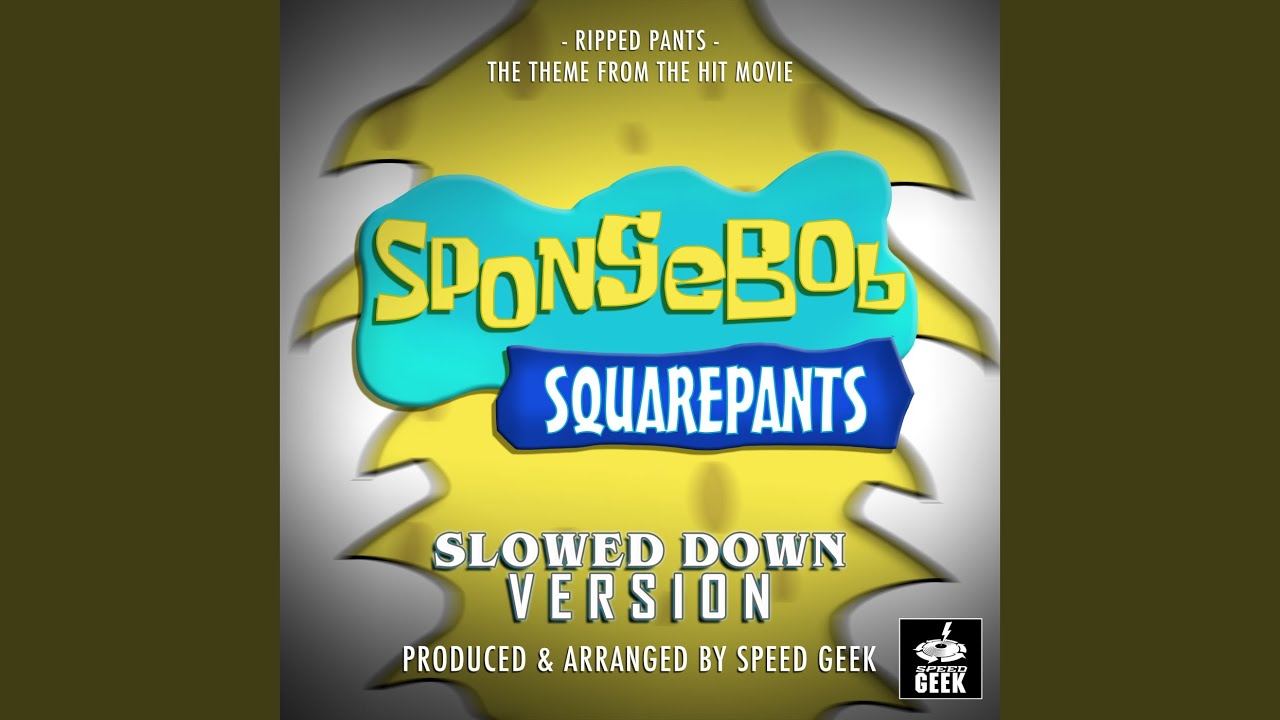 Ripped Pants (From "SpongeBob SquarePants The Movie") (Slowed Down ...