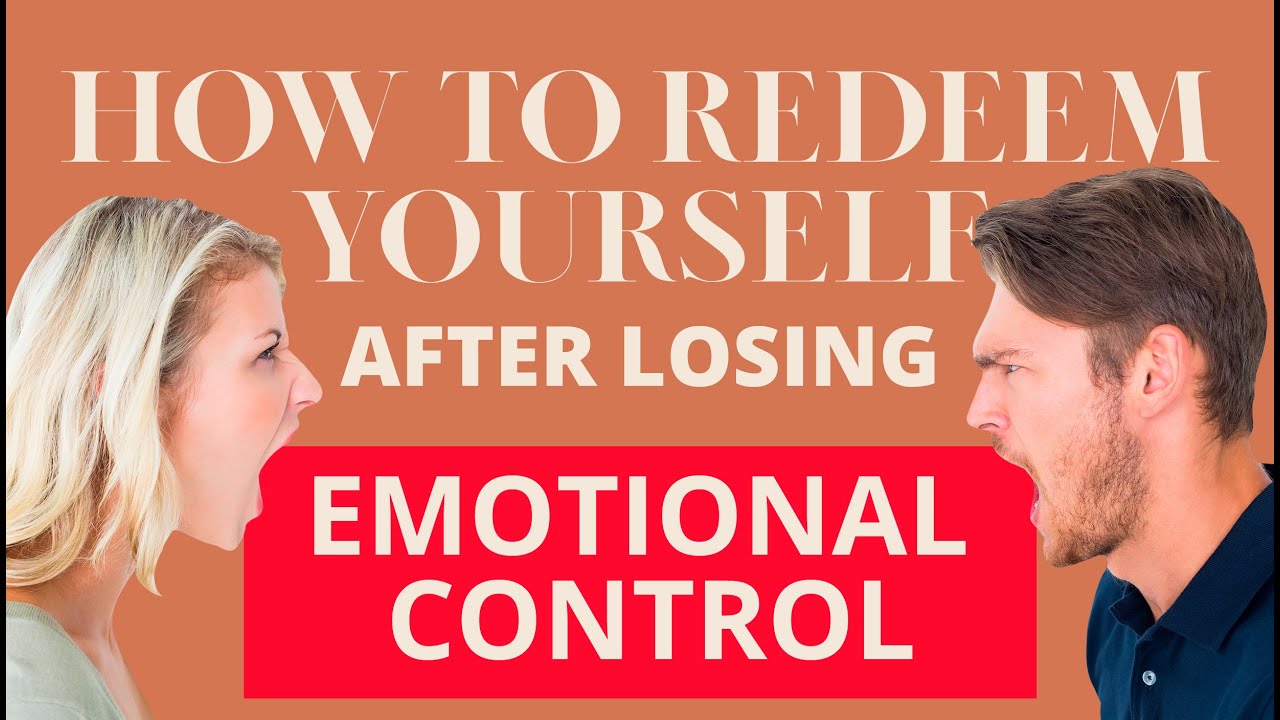 What To Do If You Lost Emotional Control On Him? How To Redeem Yourself ...