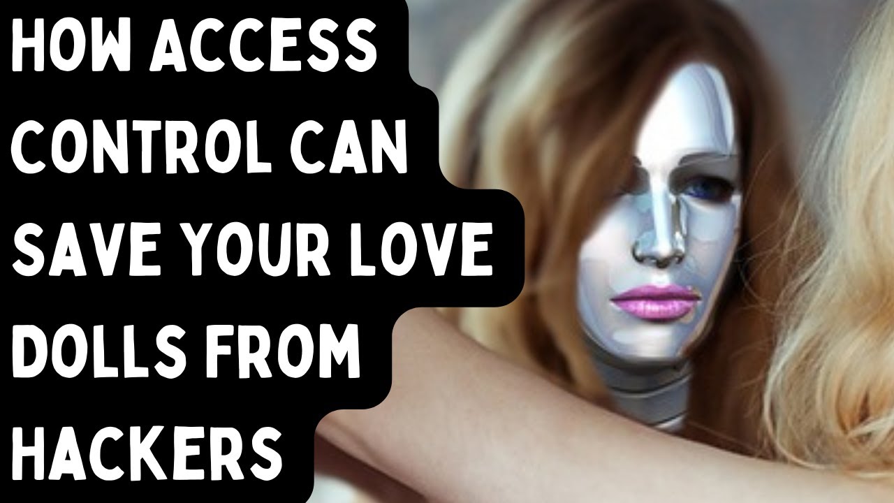How Access Control Can Save Your Love Dolls From Hackers - YouTube