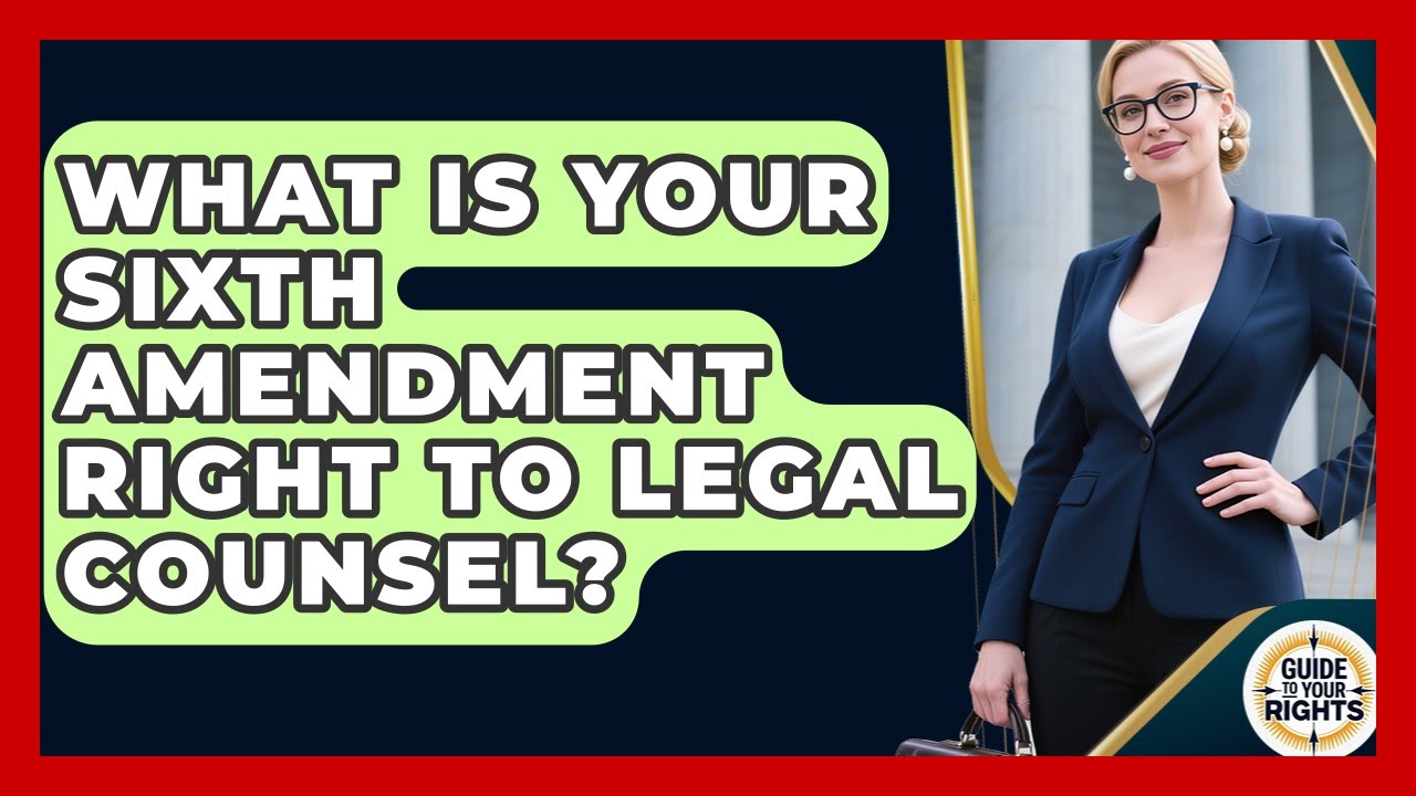 What Is Your Sixth Amendment Right To Legal Counsel? - Guide To Your ...