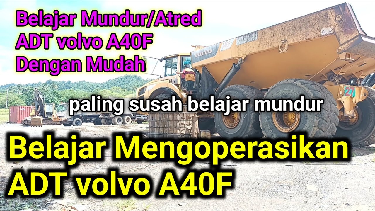 Belajar Mengoperasikan ADT volvo A40F//cara mundurkan ADT volvo A40F# ...