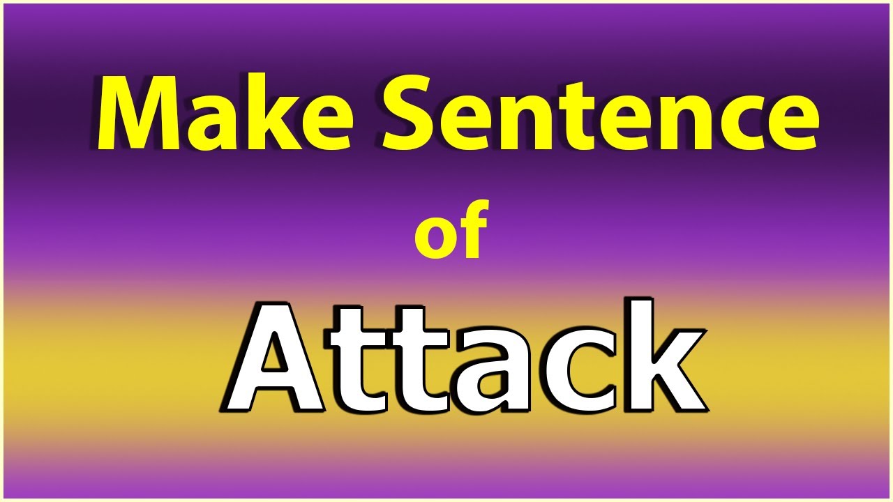 Make Sentence of Attack. Attack in a Sentence. Attack use in Sentence ...
