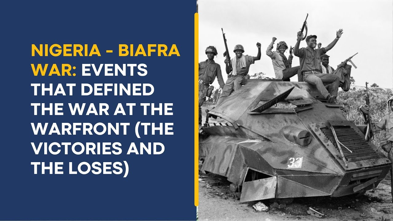 Nigeria – Biafra War: Events at the Battlefield (the Victories and the ...
