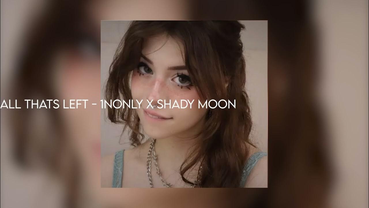 all thats left - 1nonly x shady moon - YouTube