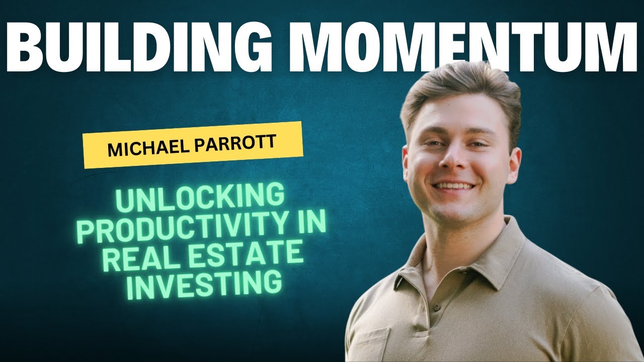 Building Momentum: Michael Parrott on Unlocking Productivity in Real ...