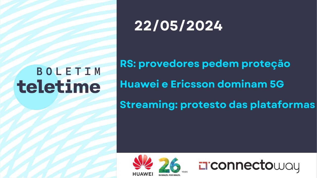 22/05/24 | RS: ISPs pedem proteção | Huawei e Ericsson dominam ...