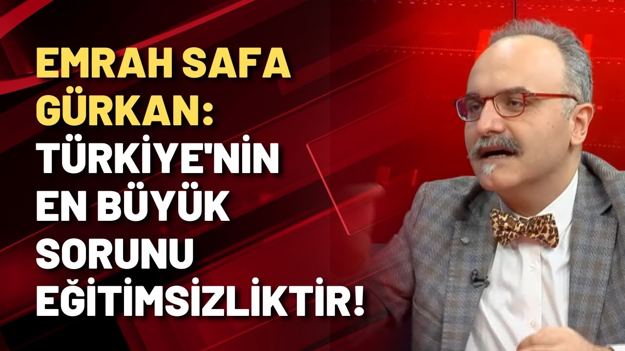 Emrah Safa Gürkan: Türkiye'nin en büyük sorunu eğitimsizliktir! - YouTube