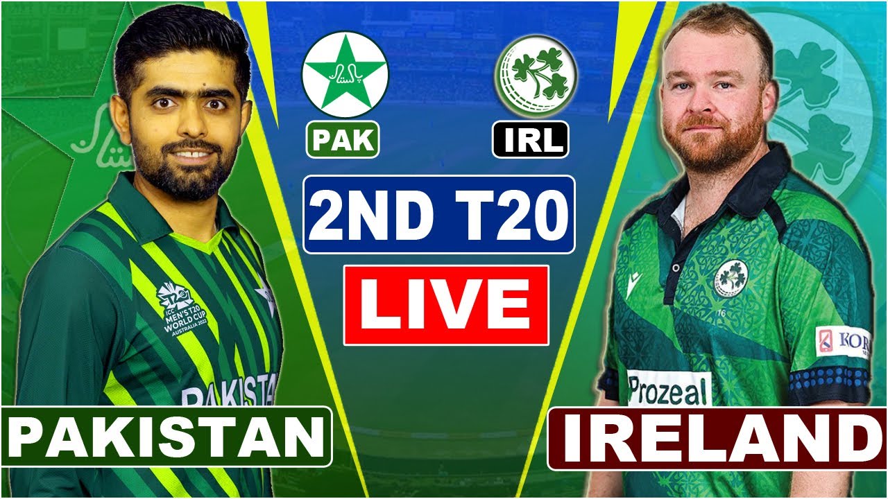 Live PAK Vs IRE 2nd T20 Match | Live Score Commentary | PAK Vs IRE T20 ...