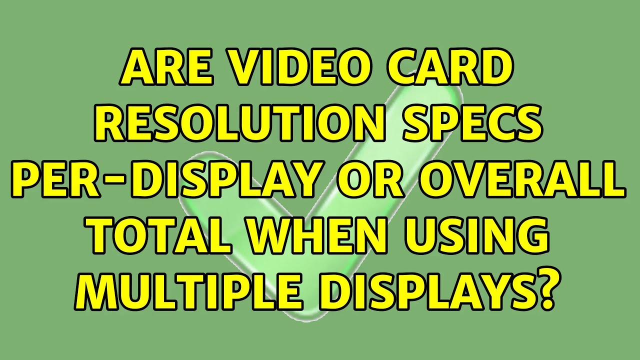 Are video card resolution specs per-display or overall total when using ...