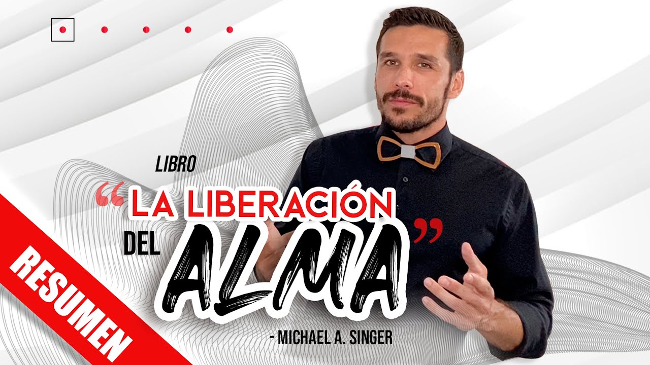 "LIBERACION DEL ALMA" Michael A. Singer/📚📚📚RESUMEN LIBRO - YouTube