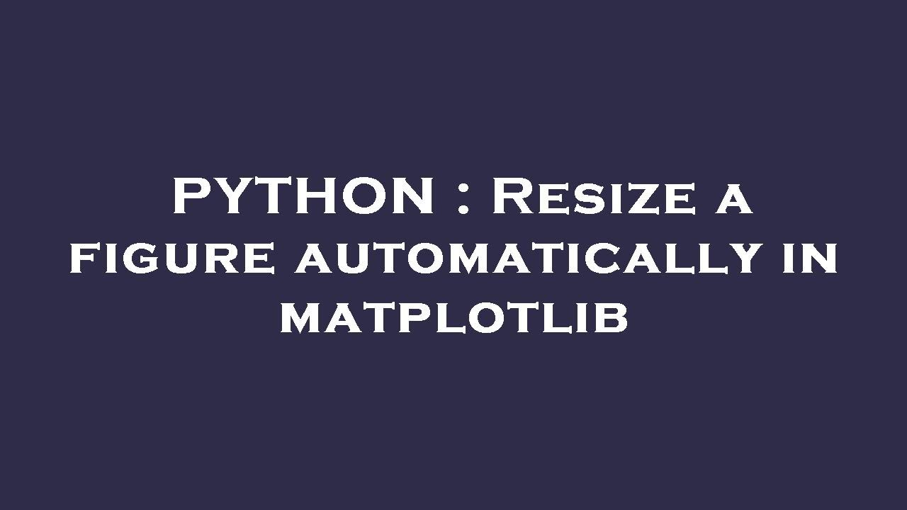 Python Resize A Figure Automatically In Matplotlib Youtube 2585