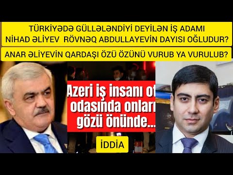 TƏCİLİ!!!ŞOK İDDİA.Rövnəq Abdullayevin dayısı oğlu Türkiyədə öldürüldü