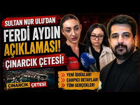 GÜLLÜ DOSYASINDA ÇINARCIK ÇETESİ İFŞA OLDU! SULTAN NUR ULU, FERDİ AYDIN'IN TEKLİFİNİ AÇIKLADI!