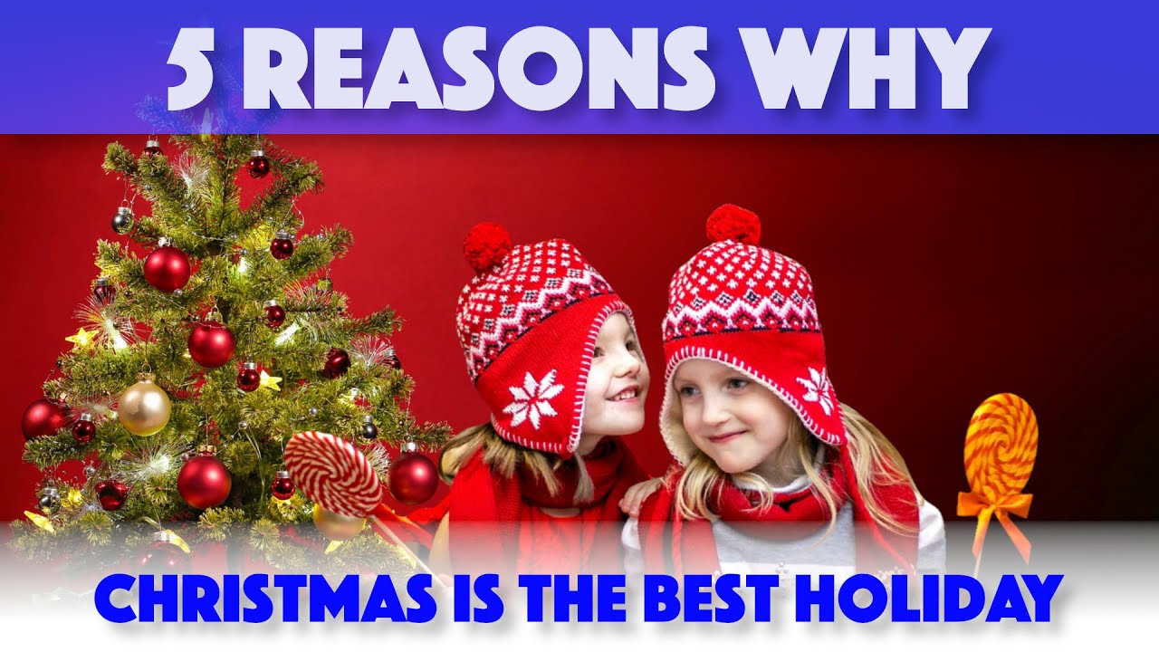 5 Reasons Why Christmas is the Best Holiday - YouTube