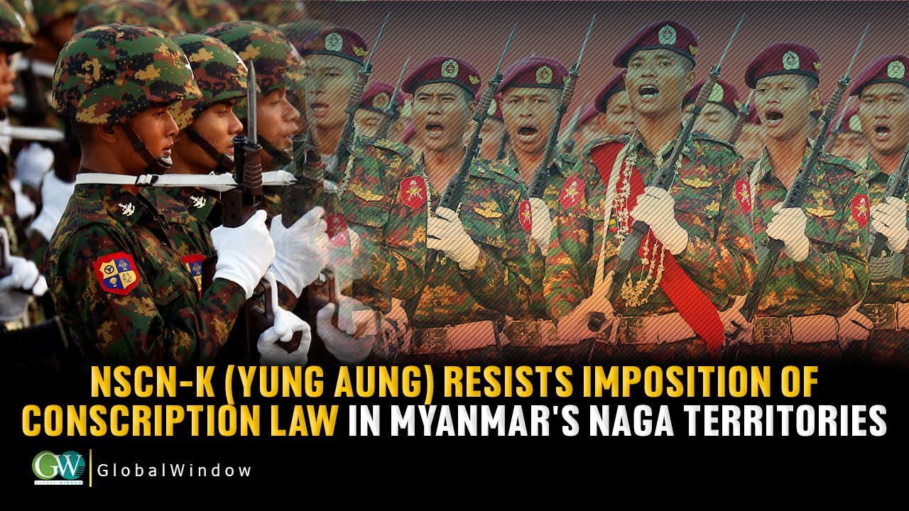 NSCN-K (YUNG AUNG) RESISTS IMPOSITION OF CONSCRIPTION LAW IN MYANMAR'S ...