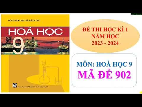 HOÁ HỌC 9 - ĐỀ KT CUỐI HKI NĂM HỌC 2023 - 2024. MÃ ĐỀ 902 - YouTube