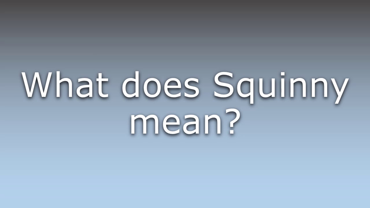 What does Squinny mean? - YouTube