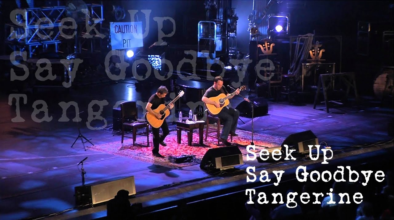 Dave Matthews & Tim Reynolds - Seek Up - Say Goodbye - Tangerine ...