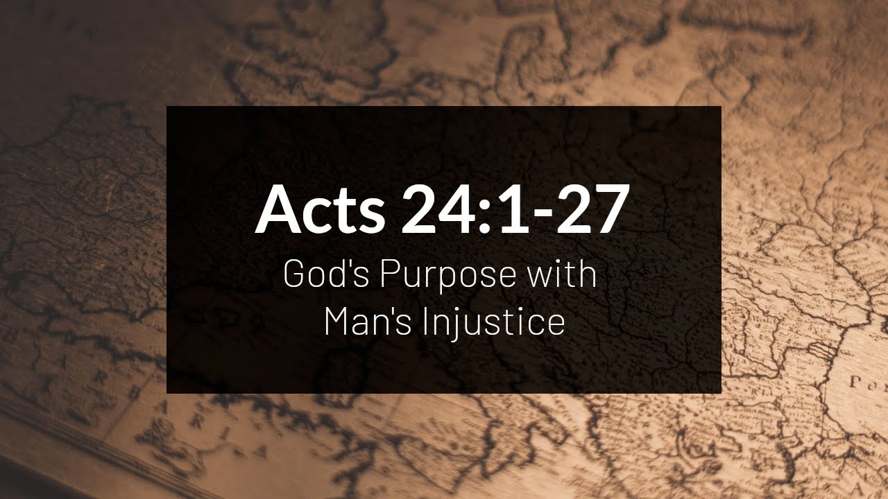 God's Purpose With Man's Injustice - Acts 24:1-27 - YouTube