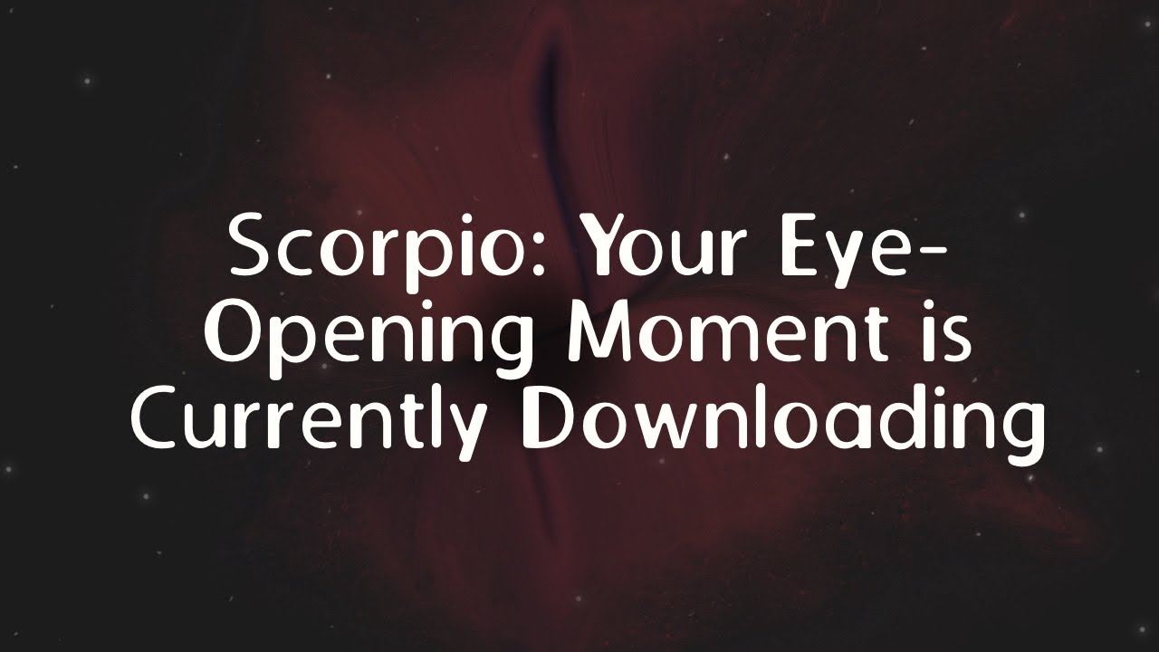 Scorpio: Your Eye-Opening Moment is Currently Downloading - YouTube