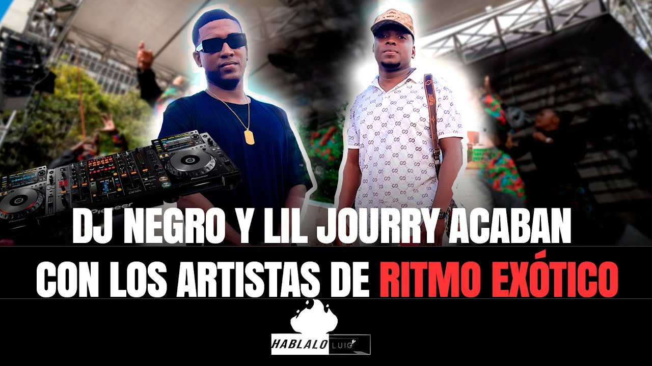 DJ NEGRO Y LIL JOURRY ACABAN CON LOS ARTISTAS DE RITMO EXÓTICO ...
