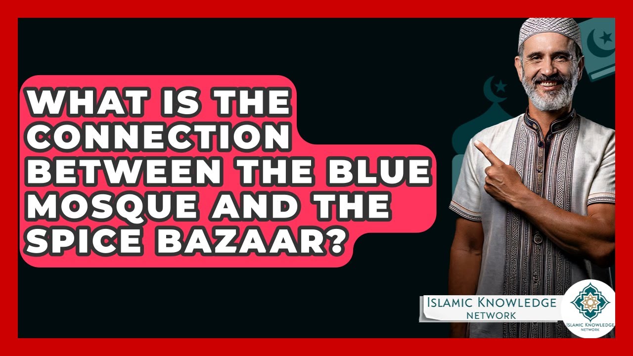What Is The Connection Between The Blue Mosque And The Spice Bazaar? - Islamic Knowledge Network ...