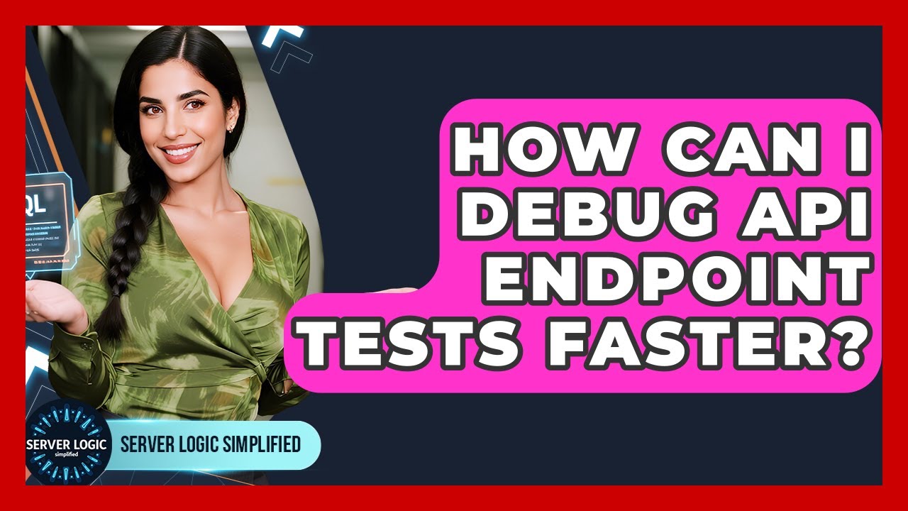 How Can I Debug API Endpoint Tests Faster? - Server Logic Simplified ...