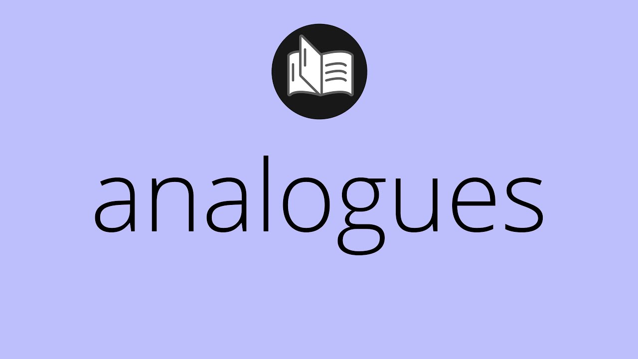 What ANALOGUES means • Meaning of ANALOGUES • analogues MEANING ...