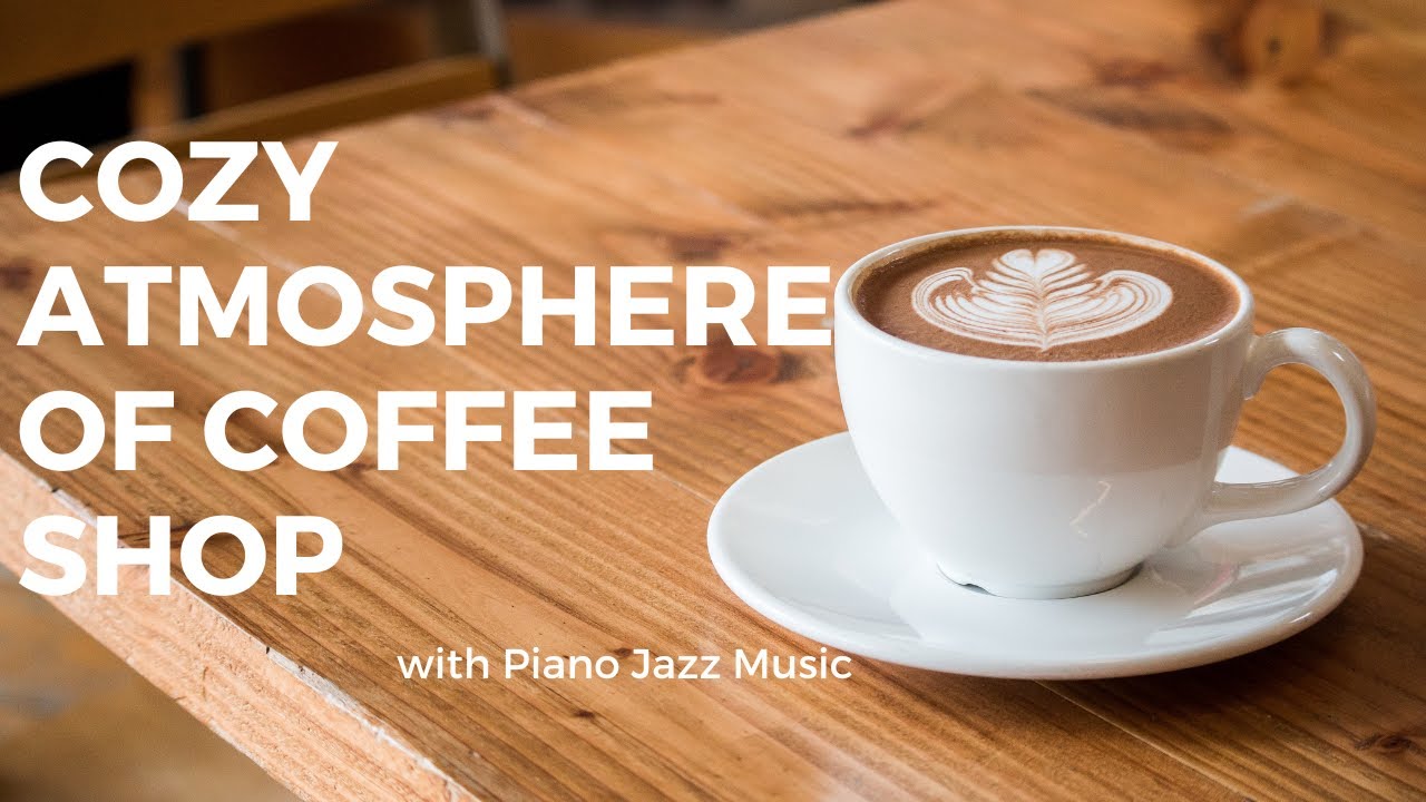 Cozy Atmosphere of Coffee Shop with Piano Jazz Music for rest, study ...