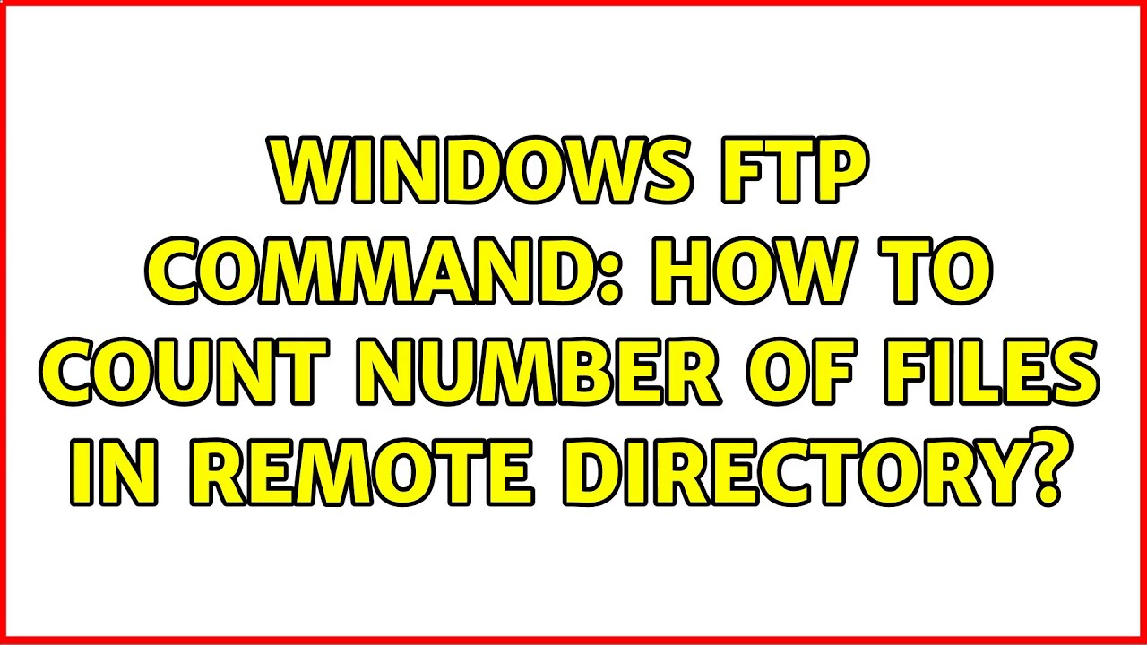 Windows Ftp Command How To Count Number Of Files In Remote Directory windows-ftp-command-how-to-count-number-of-files-in-remote-directory