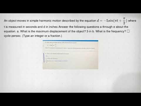 An object moves in simple harmonic motion described by the equation d=-5sin(pi t+(pi )/(2 ...