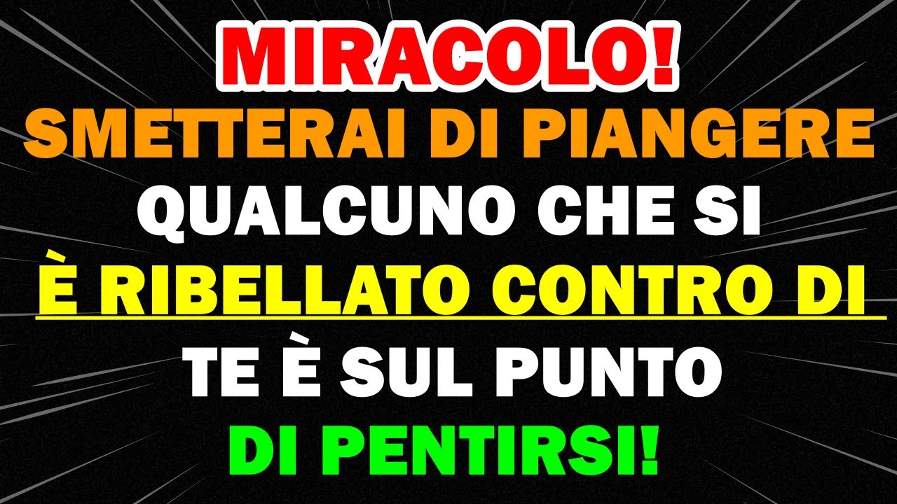 MIRACOLO! Smetterai di piangere – Qualcuno che si è ribellato contro di ...