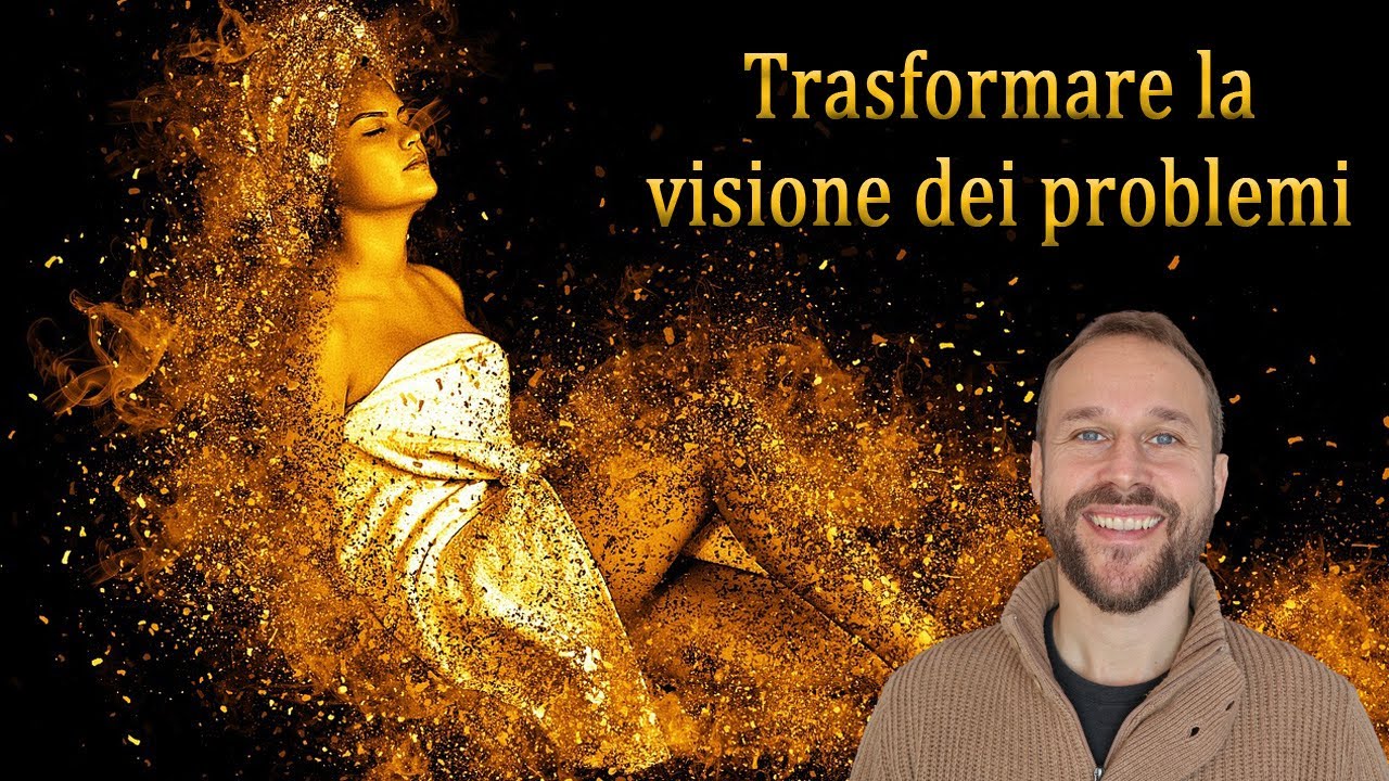 Trasformare la visione dei problemi. Trasformare se stessi - YouTube