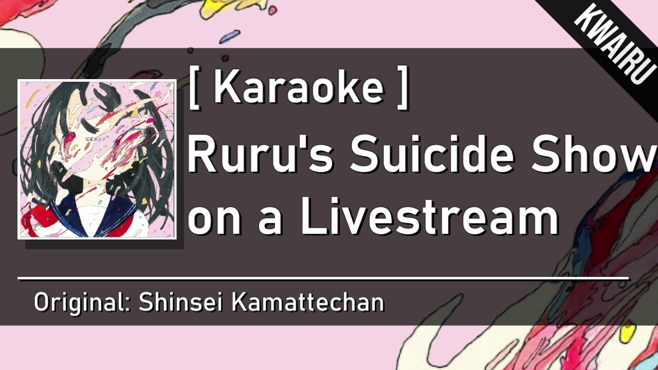 [Karaoke] Ruru's Suicide Show on a Livestream - Shinsei Kamattechan ...