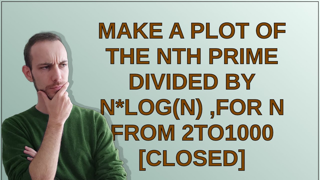 Make A Plot Of The Nth Prime Divided By N log n for N From 2to1000 make-a-plot-of-the-nth-prime-divided-by-n-log-n-for-n-from-2to1000